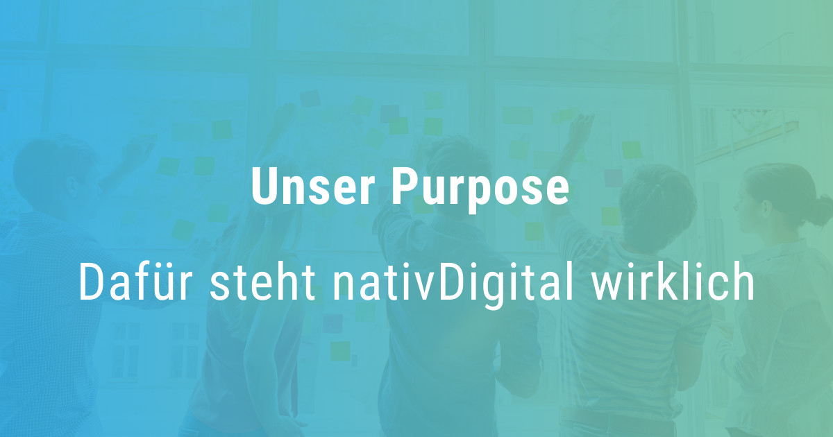 Unser Purpose - Das ist unser Antrieb bei nativDigital | nativDigital